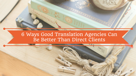 6 Ways Good Translation Agencies Can Be Better Than Direct Clients ...